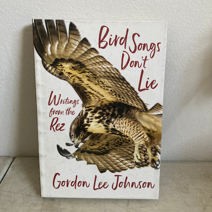 Bird Songs Don't Lie: Writings from the Rez - Gordon Lee Johnson ...